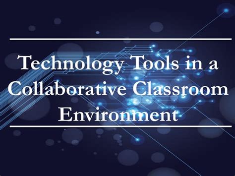 509502440 Technology Tools In A Collaborative Classroom Environmentpptx
