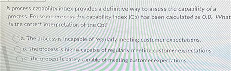 Solved A Process Capability Index Provides A Definitive Way To Assess The 1 Answer