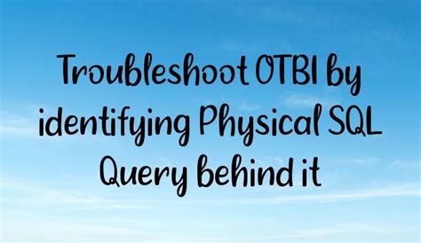 kadir hussain on linkedin troubleshoot otbi by identifying physical