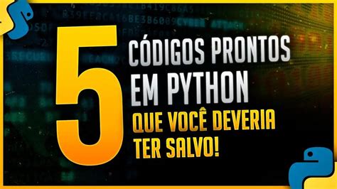 5 Códigos Prontos Em Python Você Precisa Ter Esses Códigos