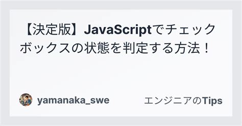 【決定版】javascriptでチェックボックスの状態を判定する方法! エンジニアのtips 【決定版】javascriptでチェックボックスの状態を判定する方法! エンジニアのtips