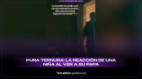 Pura Ternura La Reacción De Una Niña Al Ver A Su Papá Se Viraliza En