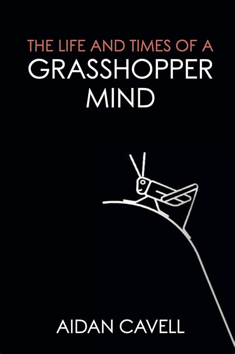 The Life And Times Of A Grasshopper Mind Ebook Cavell