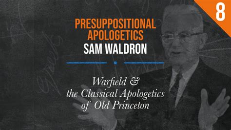 Presuppositional Apologetics Warfield And The Classical Apologetics Of Old Princeton Sam