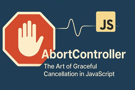 Abortcontroller The Art Of Graceful Cancellation In Javascript