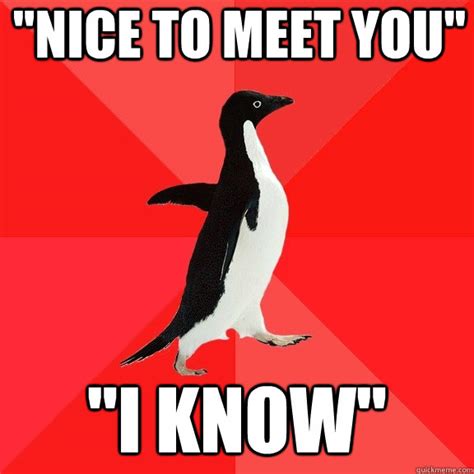 Nice To Meet You I Know Socially Awesome Penguin Quickmeme