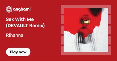 Rihanna Sex With Me Devault Remix Play On Anghami