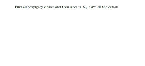 Solved Find All Conjugacy Classes And Their Sizes In D4