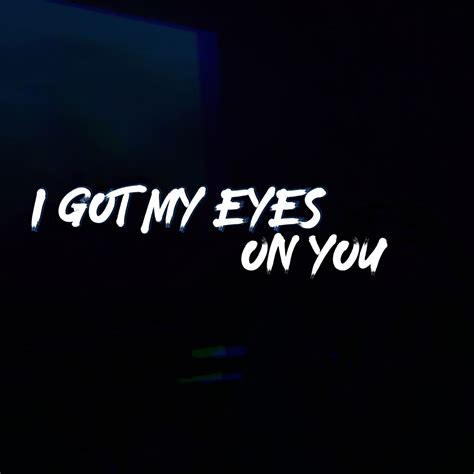 I Got My Eye On You