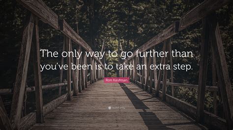 Ron Kaufman Quote “the Only Way To Go Further Than Youve Been Is To