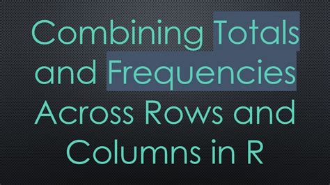Combining Totals And Frequencies Across Rows And Columns In R Youtube