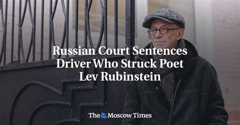 Russian Court Sentences Driver Who Struck Poet Lev Rubinstein The Moscow Times