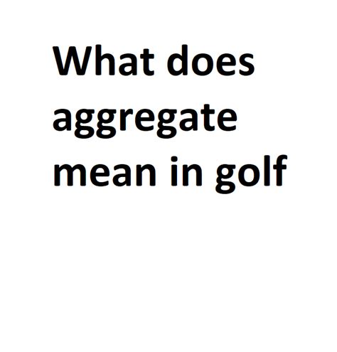 What Does Aggregate Mean In Golf Complete Information