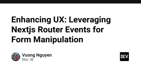 enhancing ux leveraging nextjs router events for form manipulation r