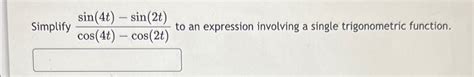 solved simplify sin 4t sin 2t cos 4t cos 2t ﻿to an