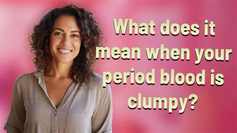 What Does It Mean When Your Period Blood Is Clumpy Youtube