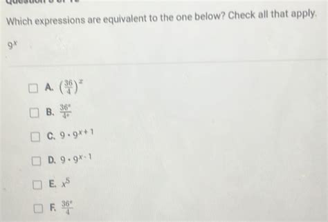 Solved: Which expressions are equivalent to the one below? Check all that apply. 9^x A. ( 36/4 ...