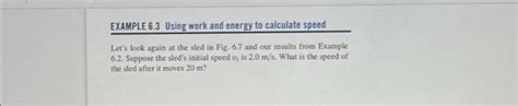 Solved EXAMPLE 6 3 Using Work And Energy To Calculate Speed Chegg Com