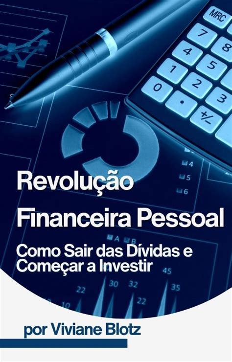 Revolução Financeira Pessoal Como Sair Das Dívidas E Começar A Inv