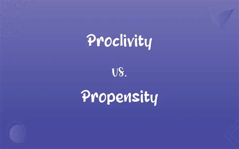 Proclivity Vs Propensity Whats The Difference