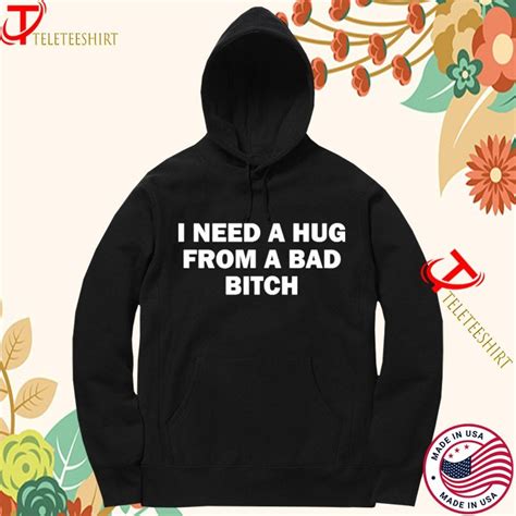 Lauren Sanderson I Need A Hug From A Bad Bitch T Shirts Hoodie Long