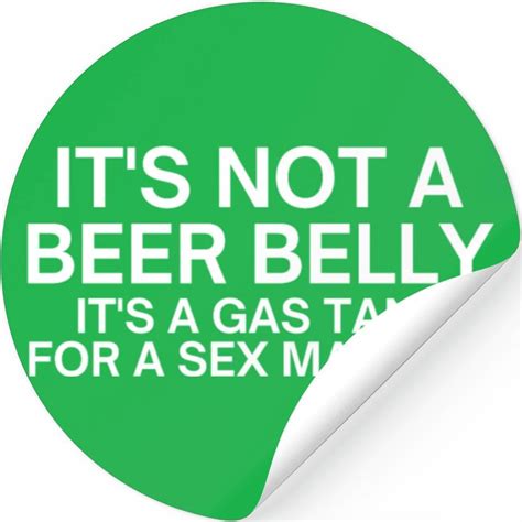 Its Not A Beer Belly Its A Gas Tank For A Sex Ma Sold By Craig Wilson