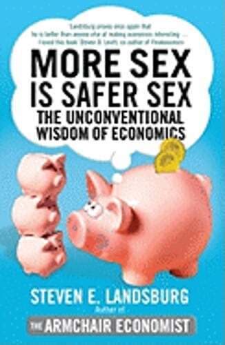 More Sex Is Safer Sex The Unconventional Wisdom Of Economics By