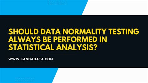 Should Data Normality Testing Always Be Performed In Statistical