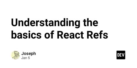 Understanding The Basics Of React Refs Rdevto