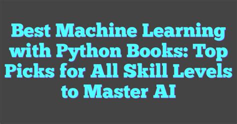 Best Machine Learning With Python Books Top Picks For All Skill Levels To Master Ai