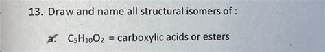 Solved 13 Draw And Name All Structural Isomers Of A
