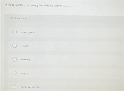 Solved At The Cellular Level Physiology Becomes The Study