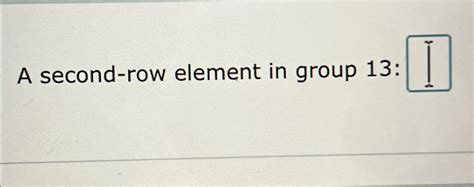 Solved A Second Row Element In Group 13