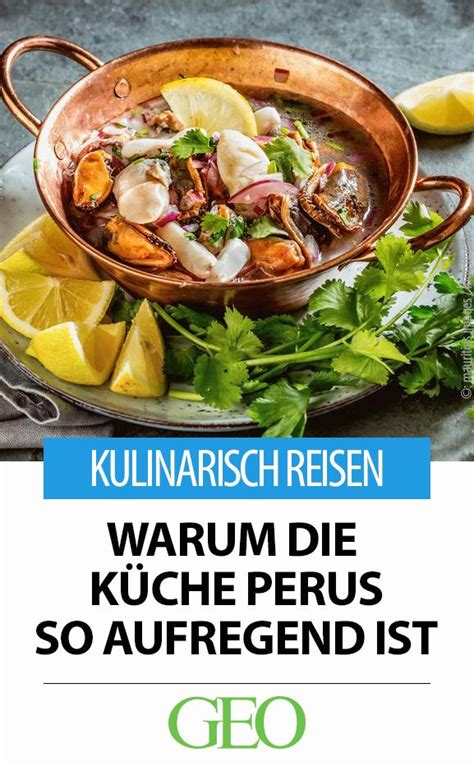 Warum Perus Küche Zu Den Aufregendsten Der Welt Gehört Peruanische Rezepte Peruanische Küche