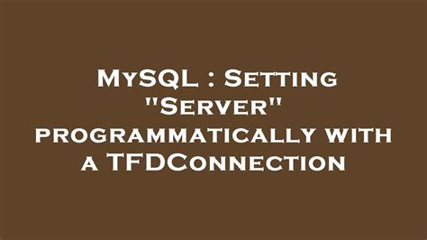 Mysql Setting Server Programmatically With A Tfdconnection Youtube