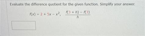 Solved Evaluate The Difference Quotient For The Given