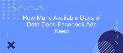 How Many Available Days Of Data Does Facebook Ads Keep Savemyleads