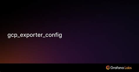 Gcpexporterconfig Grafana Agent Documentation