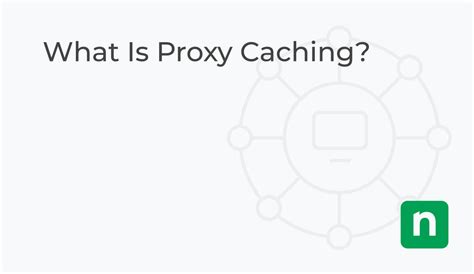 What Is Proxy Caching Definition And Overview Ninjaone
