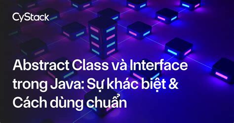 Thiết Kế Hệ Thống Java Khi Nào Dùng Abstract Class Khi Nào Chọn Interface