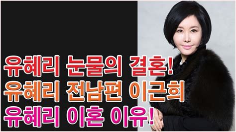 유혜리 눈물의 결혼 유혜리 전남편 이근희 유혜리 이혼 이유 연예 이슈 Youtube