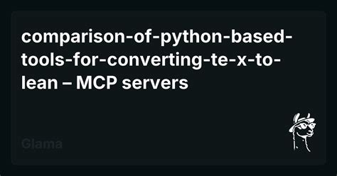 Comparison Of Python Based Tools For Converting Te X To Lean Mcp Servers Glama