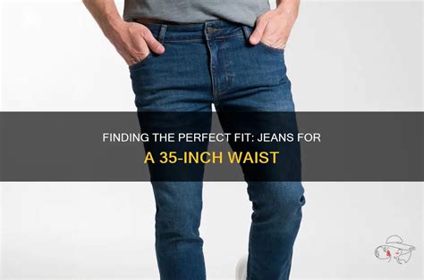 Finding The Perfect Fit Jeans For A 35 Inch Waist Shunvogue