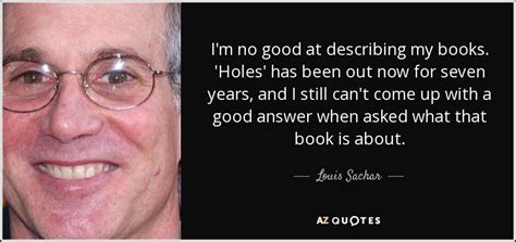 Louis Sachar Quote Im No Good At Describing My Books Holes Has Been