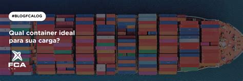 Qual O Container Ideal Para Sua Carga FCA LOG