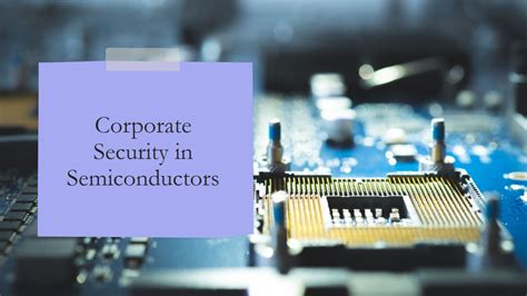 Corporate Security In The Semiconductor Industry A Key To Resilience
