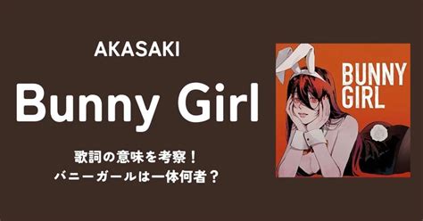 Akasaki「bunny Girl」歌詞の意味を考察！バニーガールは一体何者？ 歌詞検索サイト【utaten】ふりがな付