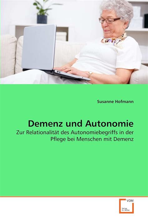 Demenz Und Autonomie Zur Relationalität Des Autonomiebegriffs In Der Pflege Bei Menschen Mit