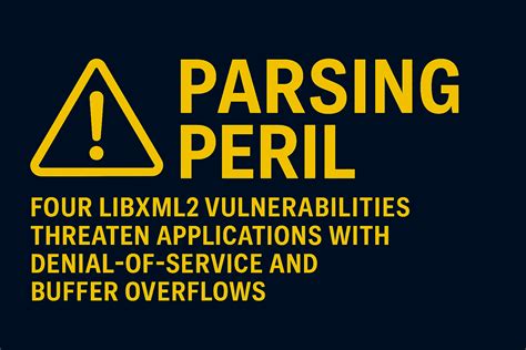 Libxml2 Flaws Exposed Memory Corruption Rce And Dos Threats Uncovered