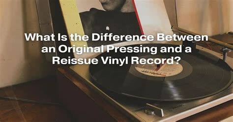 What Is The Difference Between An Original Pressing And A Reissue Vinyl